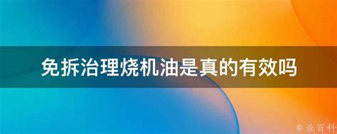 免拆治理烧机油是真的有效吗 业百科