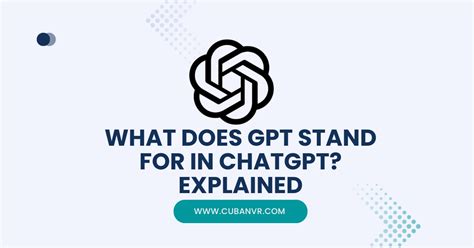 What Does Gpt Stand For In Chatgpt Explained Cuban Vr