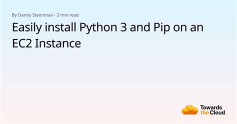 Easily Install Python 3 And Pip On An Ec2 Instance Towards The Cloud