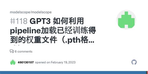 Gpt3 如何利用pipeline加载已经训练得到的权重文件（pth格式）？ · Issue 118 · Modelscopemodelscope · Github