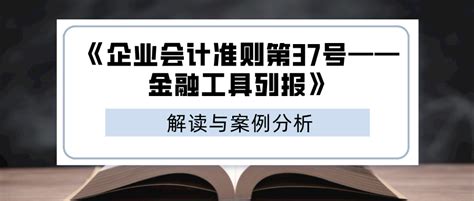 企业会计准则第37号金融工具列报解读与案例分析在线课程 重新定义财税学习 高顿财经 高顿咨询 财务培训