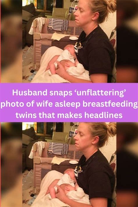Husband Snaps Unflattering Photo Of Wife Asleep Breastfeeding Twins