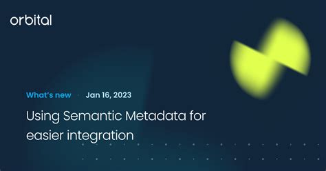 Using Semantic Metadata For Easier Integration Orbital