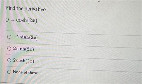 Solved Find The Derivative Y Cosh 2x −2sinh 2x 2sinh 2x