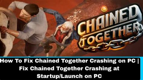 How To Fix Chained Together Crashing On Pc Fix Chained Together