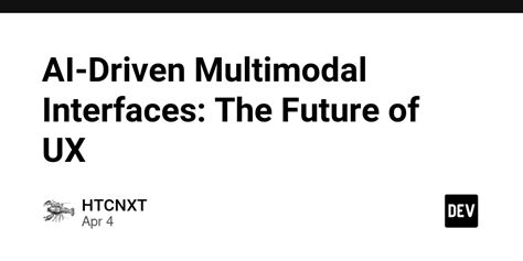 Ai Driven Multimodal Interfaces The Future Of Ux Dev Community