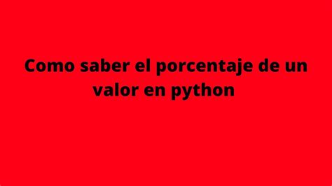 Como Saber El Porcentaje De Un Valor En Python Youtube