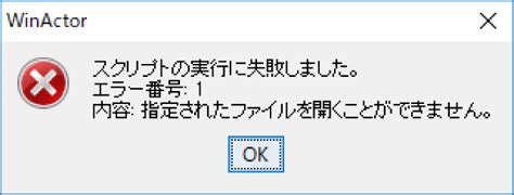 【エラー】スクリプトの実行に失敗しました。エラー番号：1 内容：指定されたファイルを開くことができません。 Winactor サポートサイト