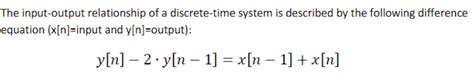 Solved The Input Output Relationship Of A Discrete Time