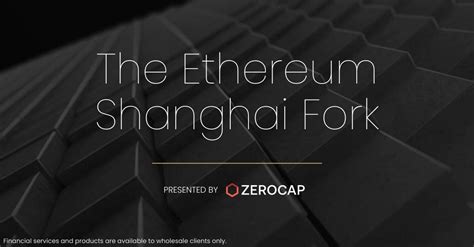 eth shanghai fork and zerocap s tailored notes for the upgrade