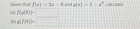 Solved Given That F X A F G 8 B G F 8 2x 6 Chegg Com