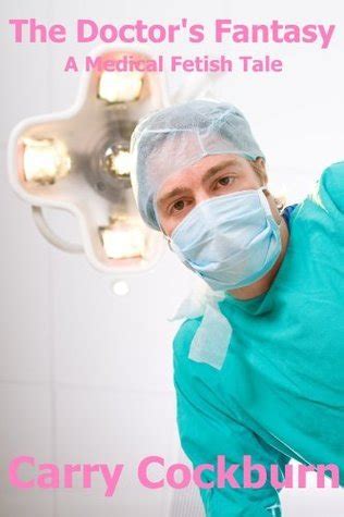 The Doctors Fantasy A Medical Fetish Tale By Carry Cockburn Goodreads