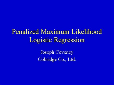 Penalized Maximum Likelihood Logistic Regression Joseph Coveney Cobridge
