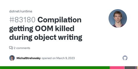 compilation getting oom killed during object writing · issue 83180 · dotnet runtime · github