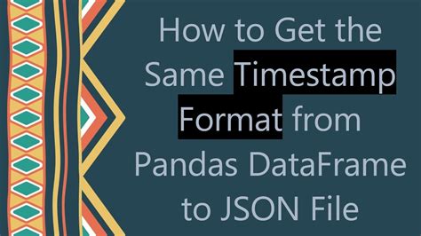 How To Get The Same Timestamp Format From Pandas Dataframe To Json File Youtube