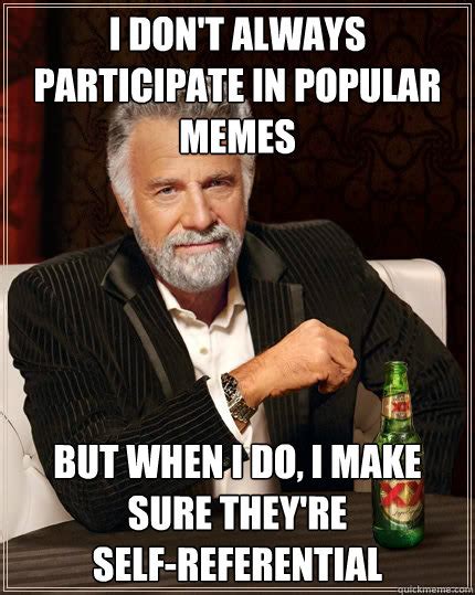 I Dont Always Participate In Popular Memes But When I Do I Make Sure
