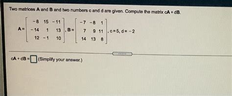 Solved Two Matrices A And B And Two Numbers C And D Are