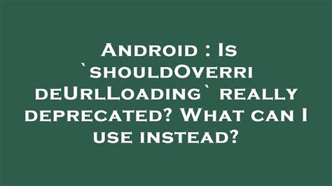 Android Is `shouldoverrideurlloading` Really Deprecated What Can I Use Instead Youtube