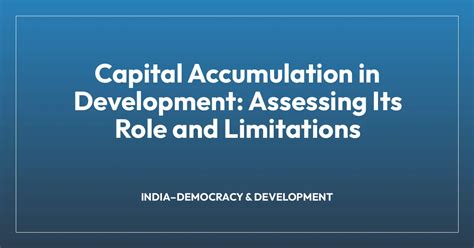 Capital Accumulation In Development Assessing Its Role And Limitations