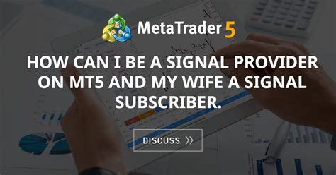 How Can I Be A Signal Provider On Mt5 And My Wife A Signal Subscriber