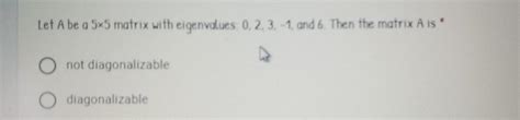 Solved Let A Be A 5x5 Matrix With Eigenvalues 0 2 3 1 And