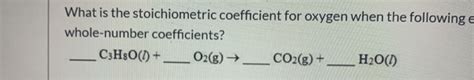 Solved What Is The Stoichiometric Coefficient For Oxygen