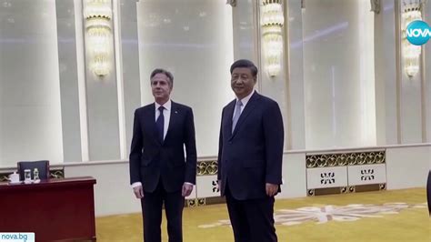 Отношенията между Китай и САЩ Си прие Блинкън говори за постигнат прогрес Nova