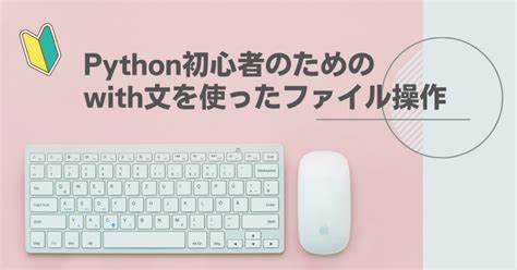Python初心者のための with文を使ったファイル操作 ゼロイチプログラミング情報サイト