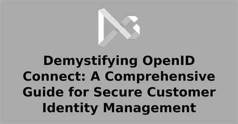 Demystifying Openid Connect A Comprehensive Guide For Secure Customer Identity Management The