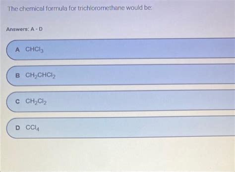 Solved The Chemical Formula For Trichloromethane Would Be
