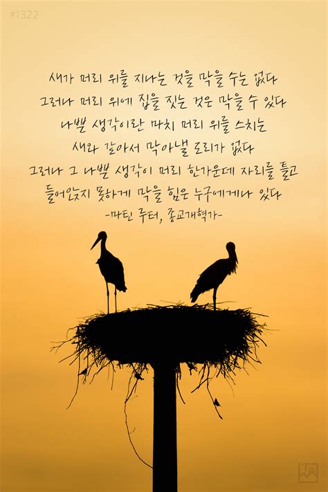 글반장 1322 새가 머리 위를 지나는 것을 막을 수는 없다 그러나 머리 위에 집을 짓는 것은 막을 수 있다 나쁜 생각이란 마치 머리 위를 스치는 새와 같아서 막아낼