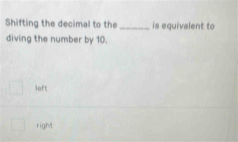 solved shifting the decimal to the is equivalent to diving the number by 10 left right [algebra]