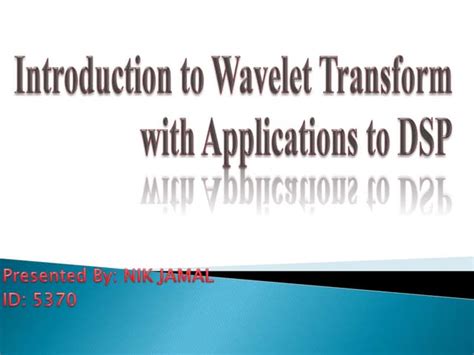 Introduction To Wavelet Transform With Applications To Dsp Ppt