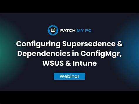 Supersedence And Dependencies In Configmgr Wsus And Intune Patch My Pc Webinar Patch My Pc