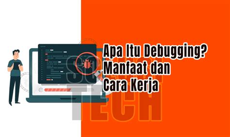 Apa Itu Debugging Manfaat Dan Cara Kerja