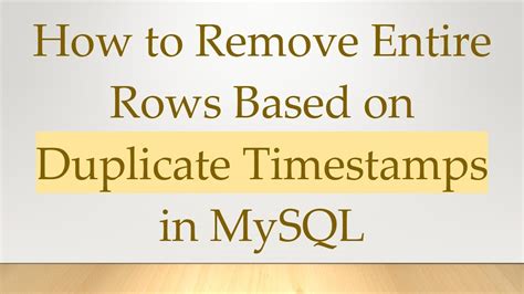 How To Remove Entire Rows Based On Duplicate Timestamps In Mysql Youtube