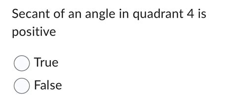 Solved Secant Of An Angle In Quadrant 4 Is Positive True False [math]