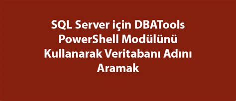Sql Server Için Dbatools Powershell Modülünü Kullanarak Veritabanı