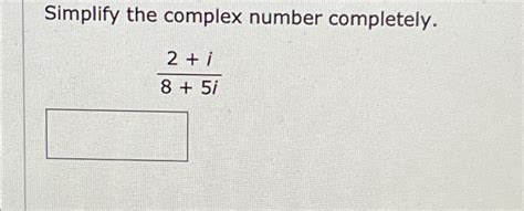 Solved Simplify The Complex Number Completely 2 I8 5i Chegg Com