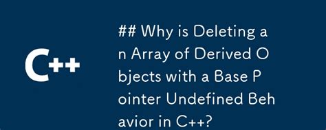 為什麼在 C 中刪除具有基底指標的派生物件陣列是未定義的行為？ C Php中文網