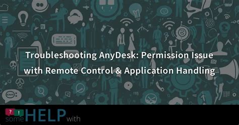 Troubleshooting AnyDesk Permission Issue With Remote Control Application Handling