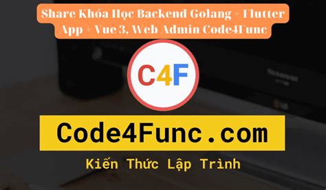 Share Khóa Học Backend Golang Flutter App Vue 3 Web Admin Code4Func