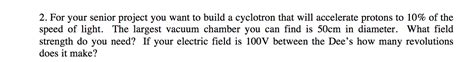 Solved For Your Senior Project You Want To Build A Cyclotron