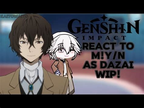 Genshin Impact Reacts To Y N As Dazai Osamu Il Original AU WIP BSD X GENSHIN I READ DESC