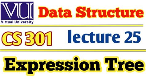 Virtual University Cs301 Data Structure Expression Tree Lecture 25