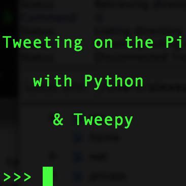 Tweeting With Python Tweepy On The Raspberry Pi Part 2 Pi Twitter App