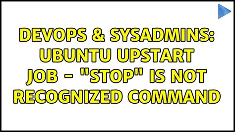 Devops And Sysadmins Ubuntu Upstart Job Stop Is Not Recognized Command Youtube