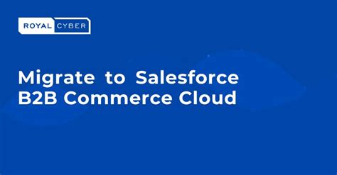 Royal Cyber Inc On Linkedin Migrate To Salesforce B2b Commerce Commerce Cloud
