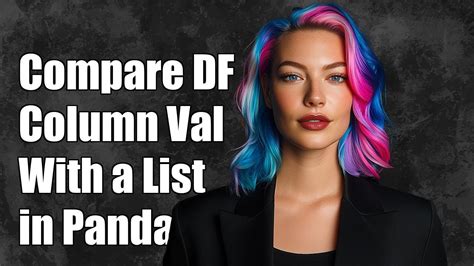 How To Compare Dataframe Column Values With A List In Python Pandas