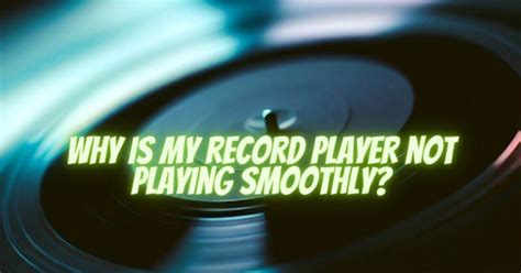 Why Is My Record Player Not Playing Smoothly All For Turntables